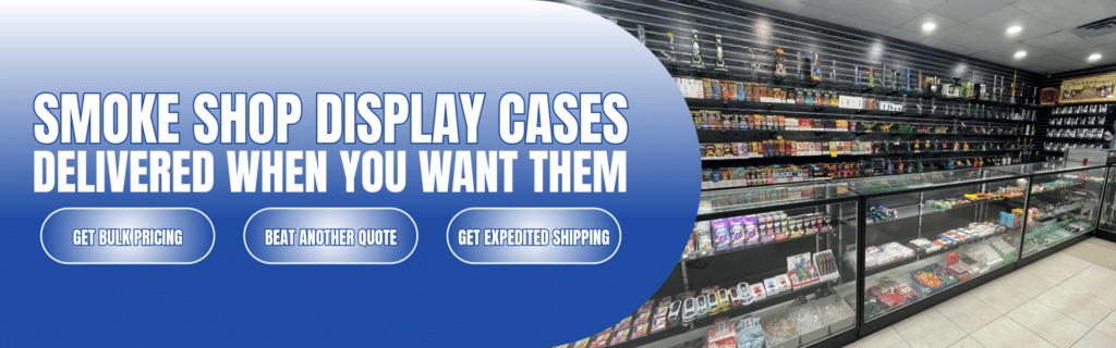 Smoke Shop Display Cases & Fixtures | Fast Shipping
